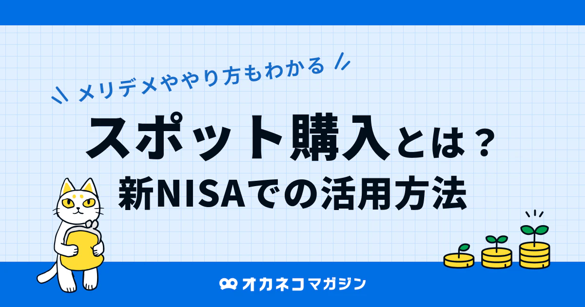 新NISAのスポット購入とは？成長投資枠の活用方法や積立との使い分けを解説 | オカネコマガジン