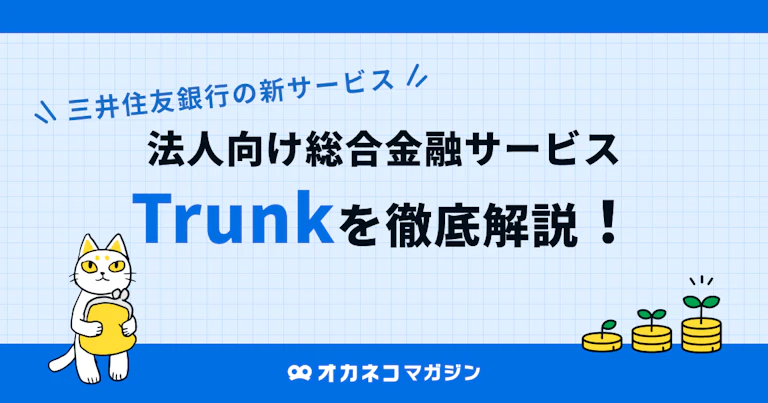 三井住友銀行の新サービス「Trunk」を徹底解説！法人向け総合金融サービス・事業用口座の特徴とは | オカネコマガジン