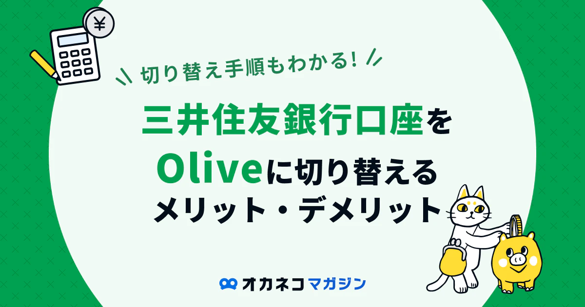 三井住友銀行口座をOliveに切り替えるメリット・デメリットと手順！キャンペーン等でお得に利用する方法も | オカネコマガジン